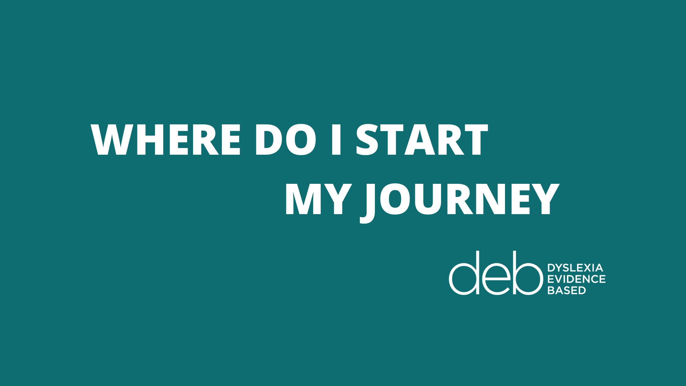 START THE LEARNING JOURNEY - Dyslexia Evidence Based